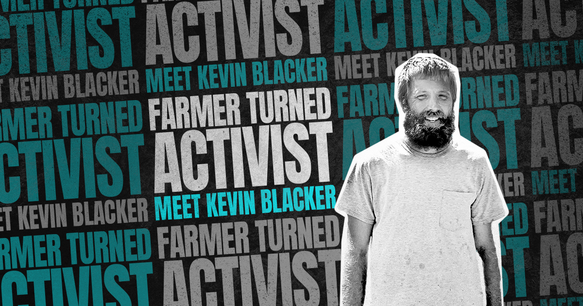 Farmer Turned Activist: Meet Kevin Blacker