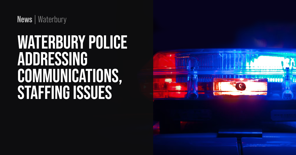 Waterbury police addressing communications, staffing issues