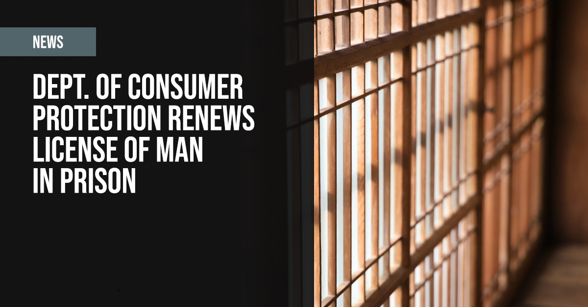 Dept. of Consumer Protection renews license of man in prison